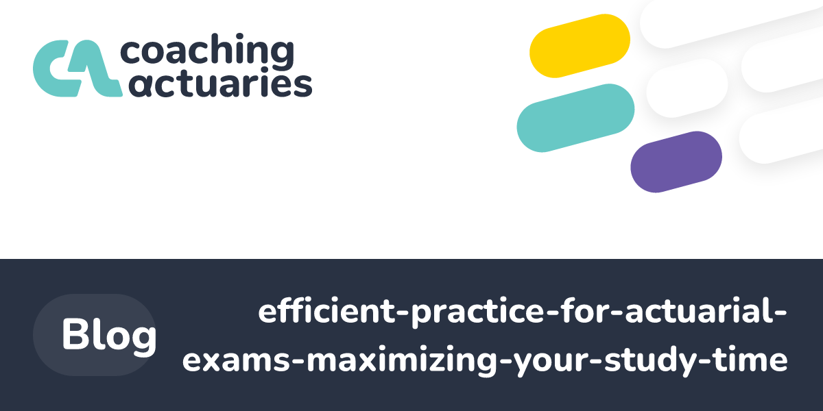 Efficient Practice for Actuarial Exams Maximizing Your Study Time