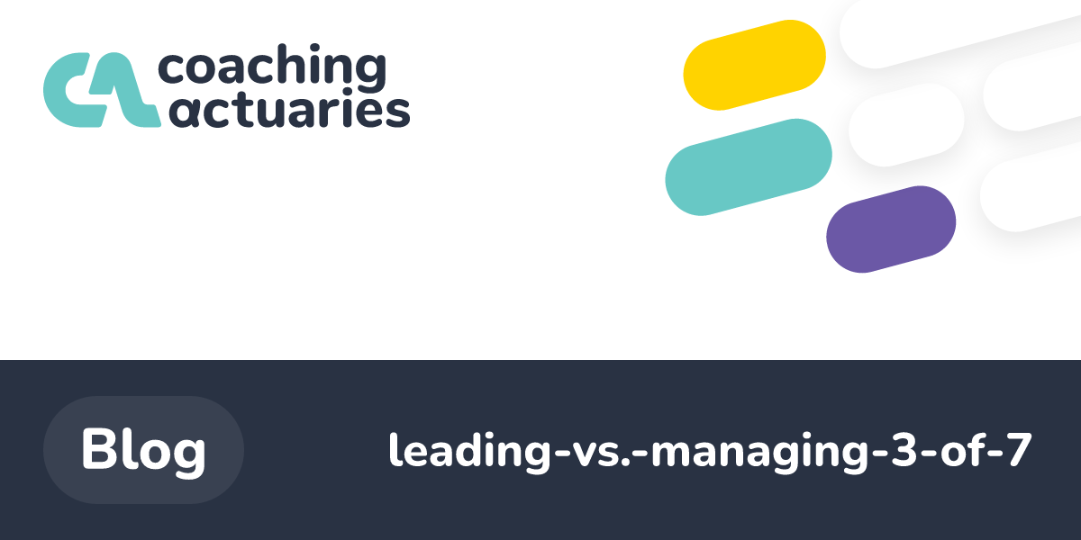 Leading Vs Managing 3 of 7 | Coaching Actuaries