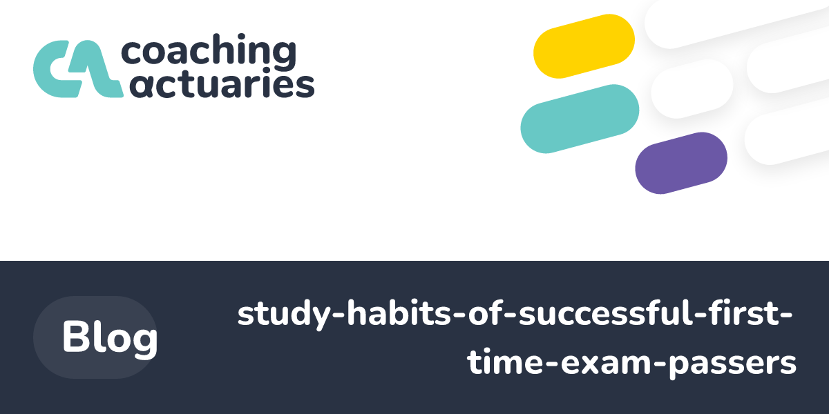 Study Habits of Successful First Time Exam Passers | Coaching Actuaries