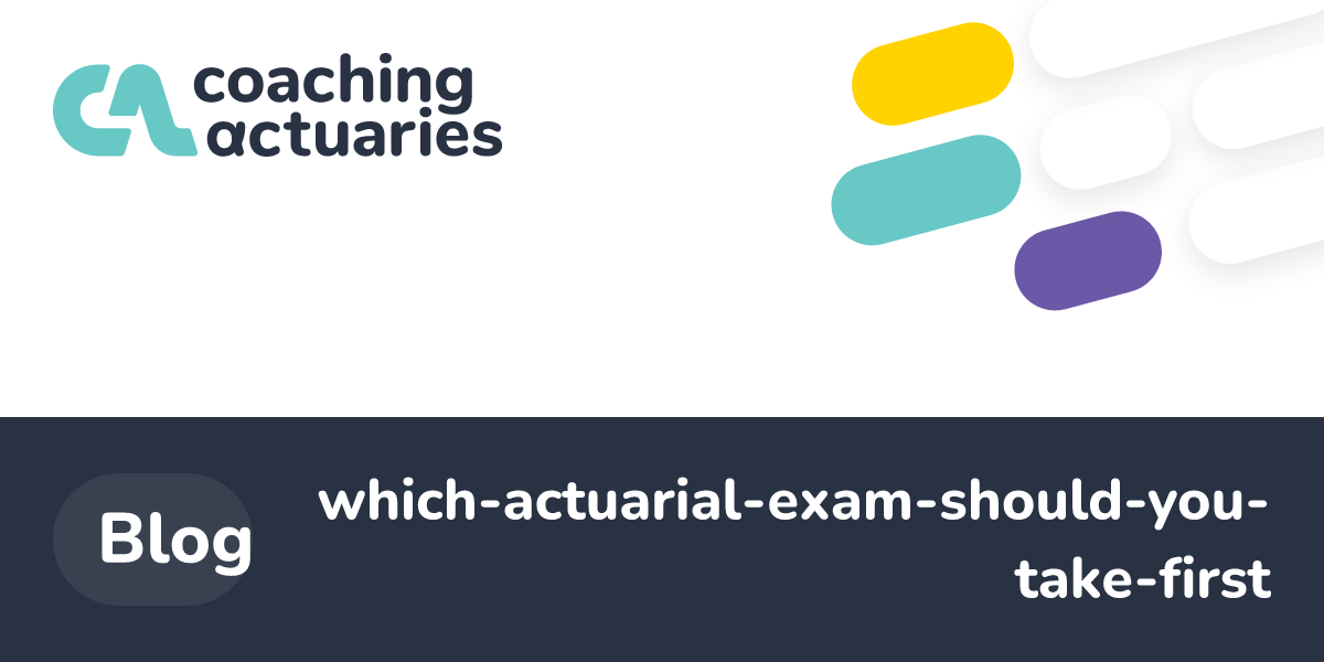 Which Actuarial Exam Should You Take First | Coaching Actuaries